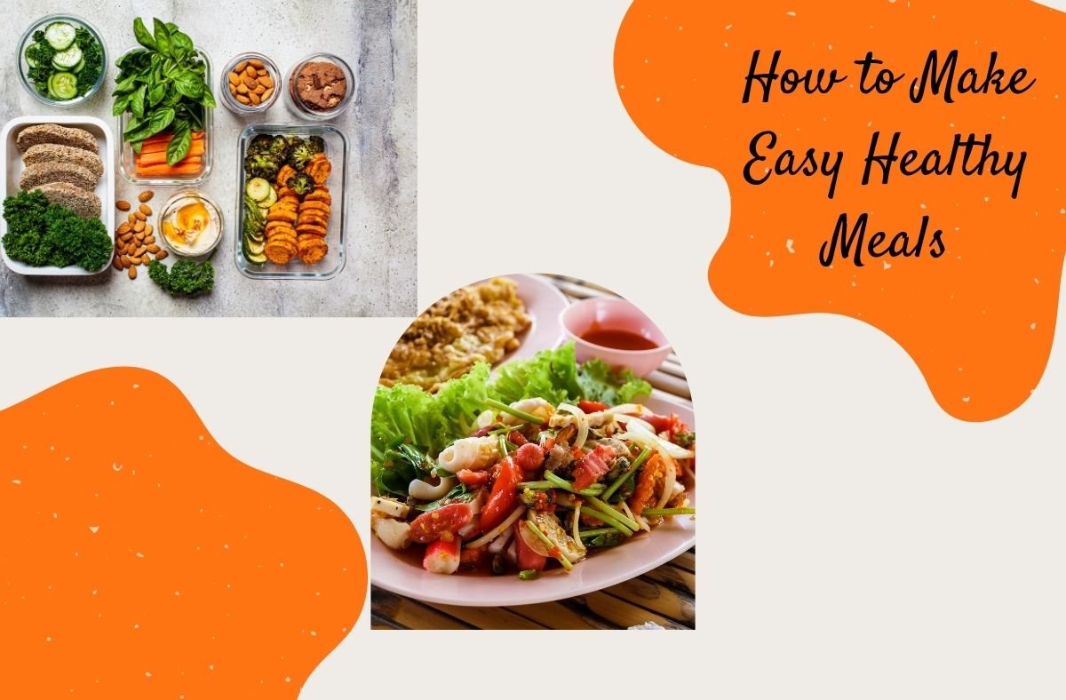 How to Make Easy Healthy Meals: Simple Recipes for a Balanced Lifestyle